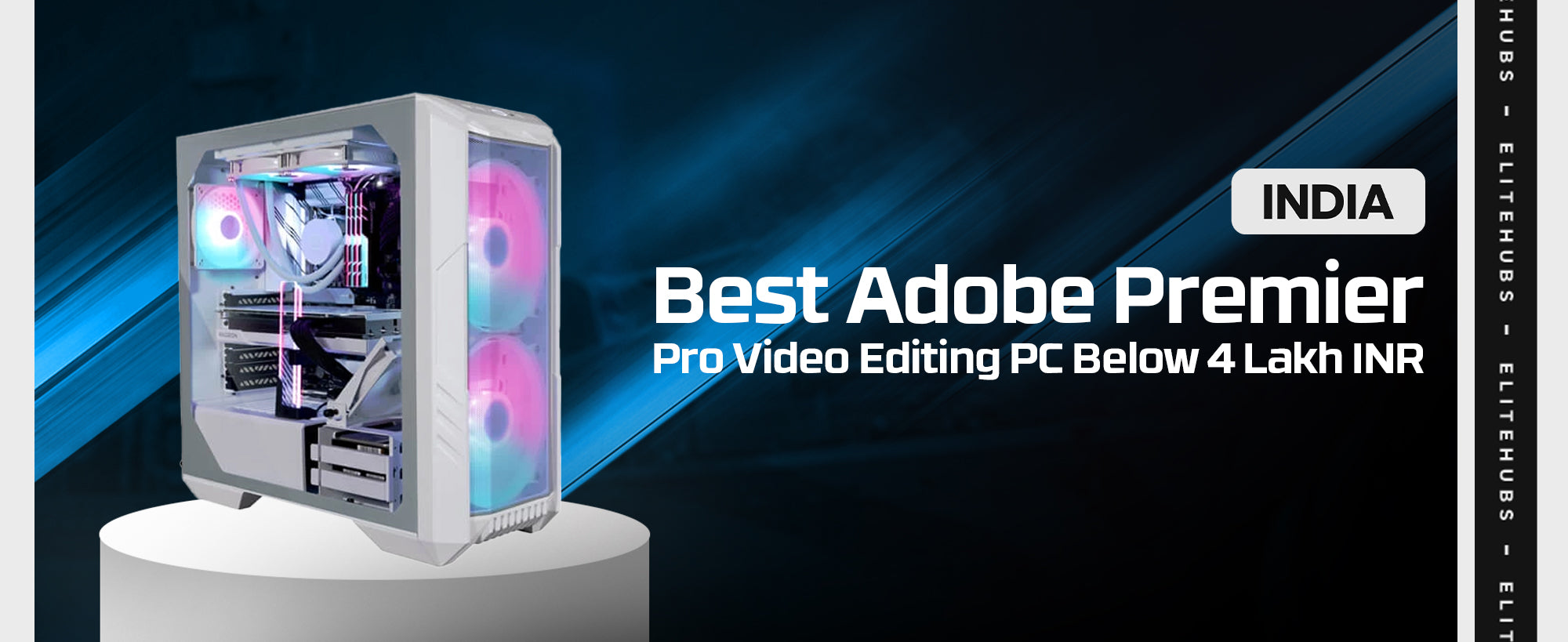 Best Adobe Premier Pro Video Editing PC Below 4 Lakhs INR | EliteHubs